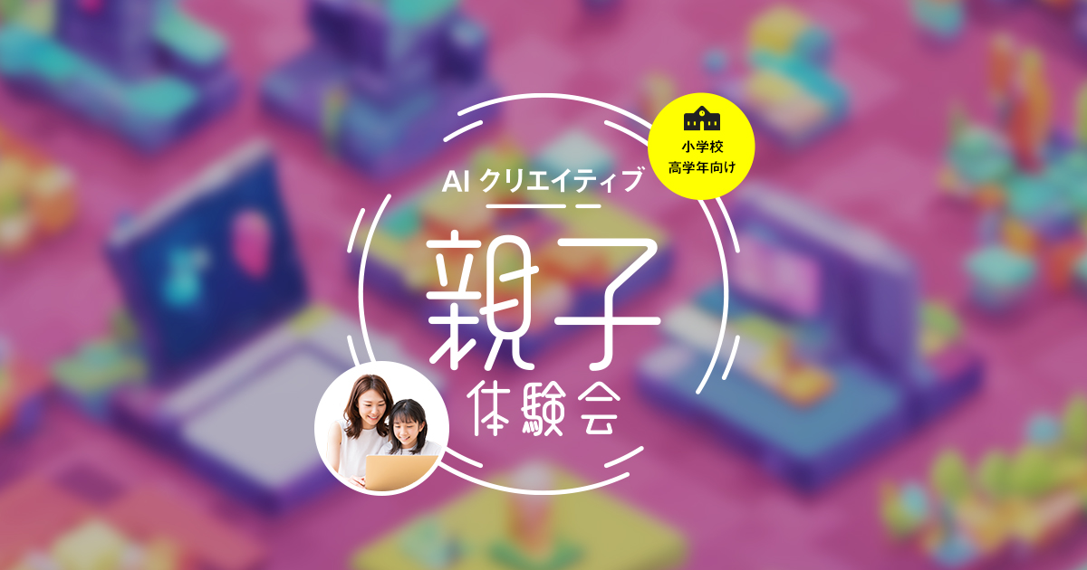 【小学校高学年向け】 AIクリエイティブ親子体験会｜AI・プログラミング教育ならLife Is Tech！(ライフイズテック)